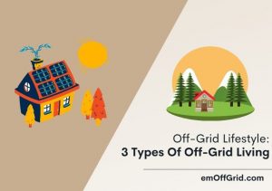 Off-Grid Lifestyle and 3 Important Types Of Off-Grid Living