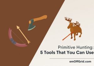 Primitive Hunting: 5 Tools That You Can Use